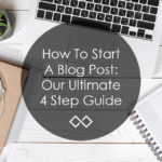 How To Start a Blog Post: Our Ultimate 4 Step Guide